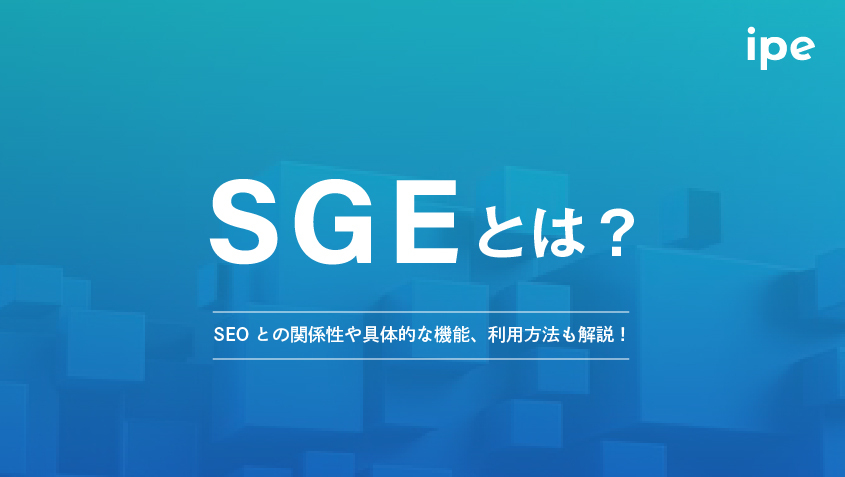 SGEとは？SEOとの関係性や具体的な機能、利用方法も解説！ | ipe