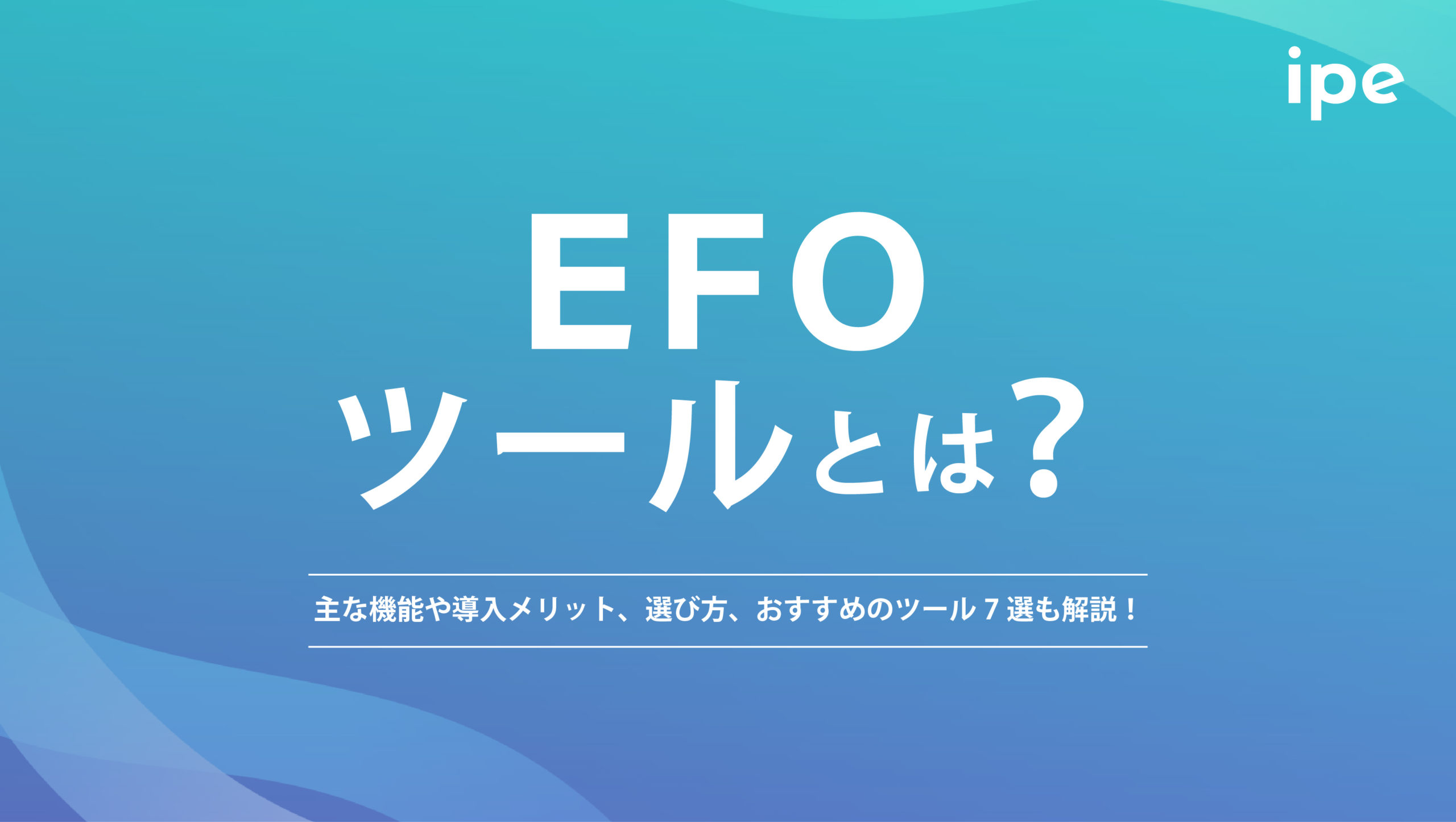 EFOツールとは？主な機能や導入メリット、選び方やおすすめのツール7選も解説！ | ipe